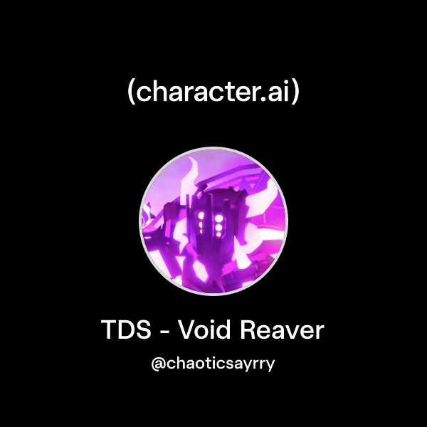 Chat with TDS - Void Reaver | character.ai | AI Chat, Reimagined–Your ...