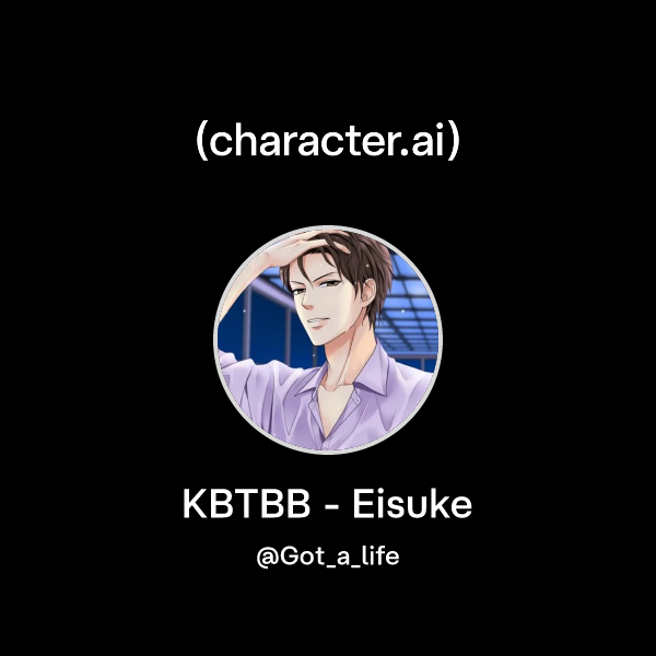 Chat with KBTBB - Eisuke | character.ai | AI Chat, Reimagined–Your Words. Your World.