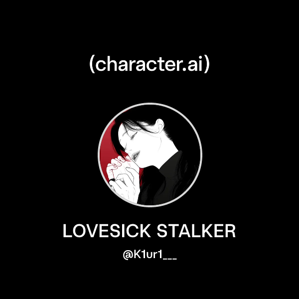 Chat with LOVESICK STALKER | character.ai | Personalized AI for every ...