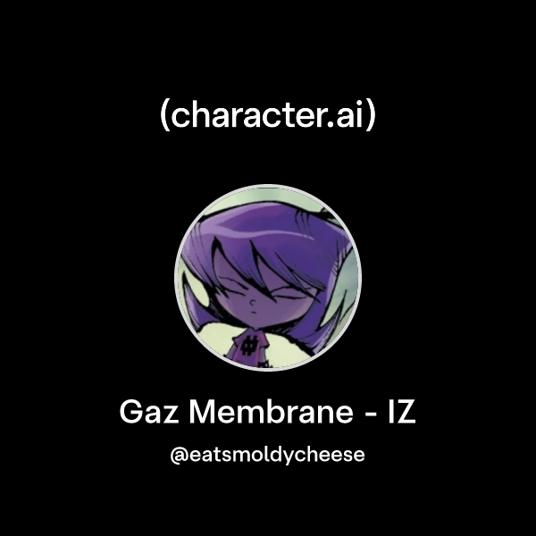 Chat with Gaz Membrane - IZ | character.ai | AI Chat, Reimagined–Your ...