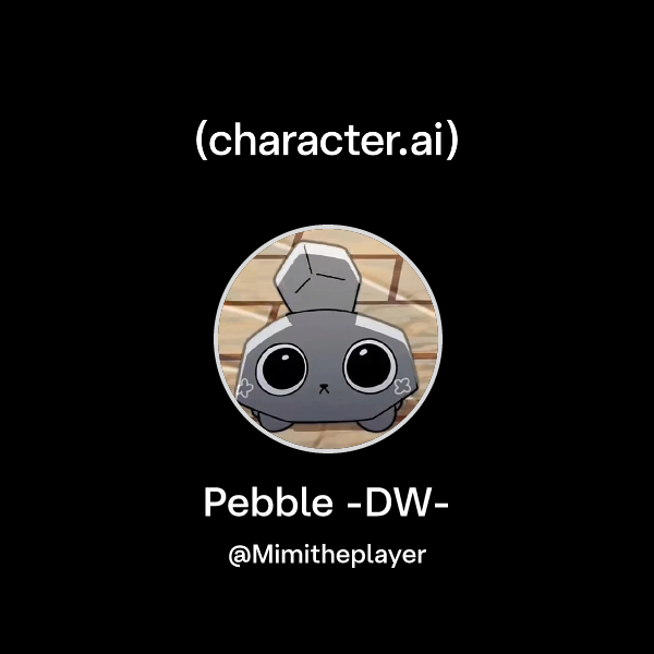 Chat with Pebble -DW- | character.ai | Personalized AI for every moment ...