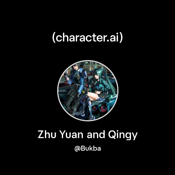 Chat with Zhu Yuan and Qingy | character.ai | AI Chat, Reimagined–Your ...