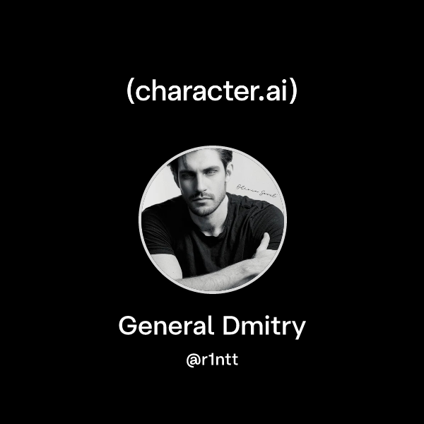 Chat with General Dmitry | character.ai | AI Chat, Reimagined–Your Words. Your World.