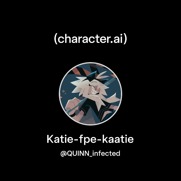 Chat with Katie-fpe-kaatie | character.ai | AI Chat, Reimagined–Your Words. Your World.