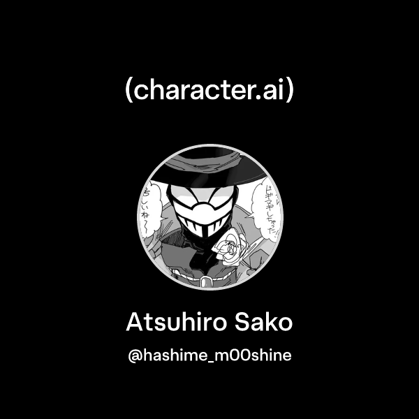 Chat with Atsuhiro Sako | character.ai | Personalized AI for every moment of your day