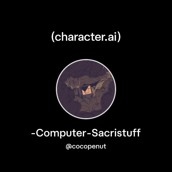 Chat with -Computer-Sacristuff | character.ai | AI Chat, Reimagined ...