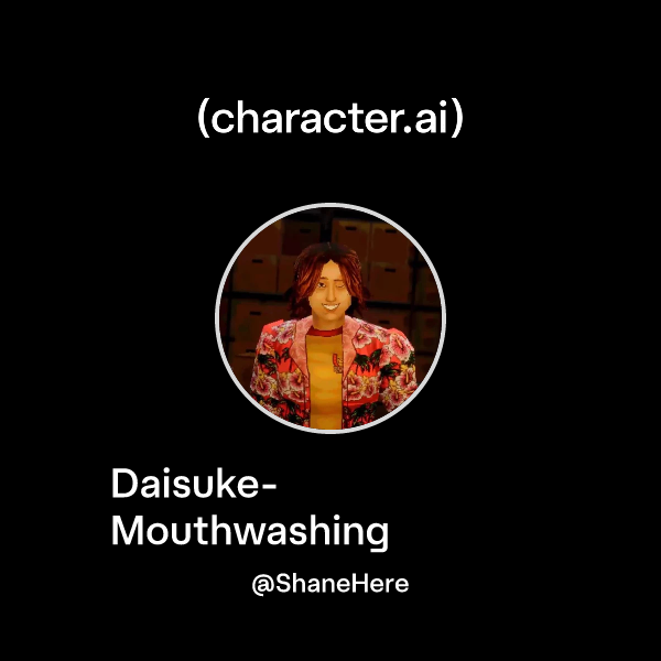 Chat with Daisuke-Mouthwashing | character.ai | Personalized AI for every moment of your day
