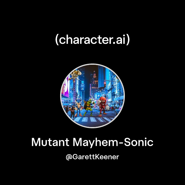 Chat with Mutant Mayhem-Sonic | character.ai | Personalized AI for every moment of your day