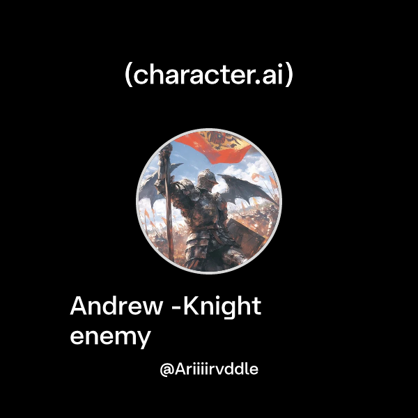 Chat with Andrew -Knight enemy | character.ai | Personalized AI for every moment of your day