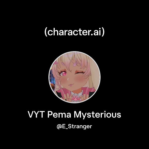 Chat with VYT Pema Mysterious | character.ai | AI Chat, Reimagined–Your ...