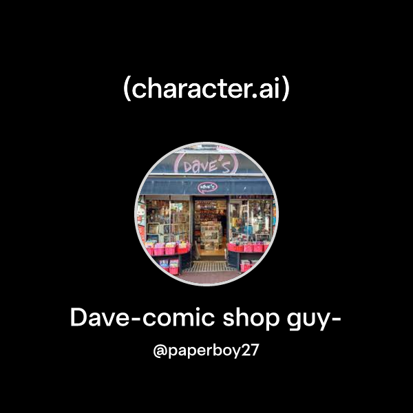 Chat with Dave-comic shop guy- | character.ai | Personalized AI for ...