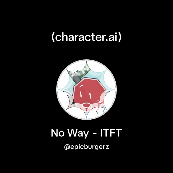 Chat with No Way - ITFT | character.ai | AI Chat, Reimagined–Your Words. Your World.