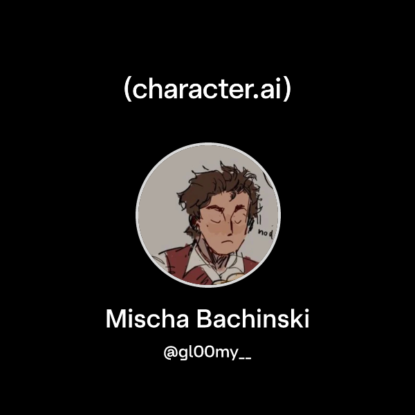 Chat with Mischa Bachinski | character.ai | AI Chat, Reimagined–Your Words. Your World.