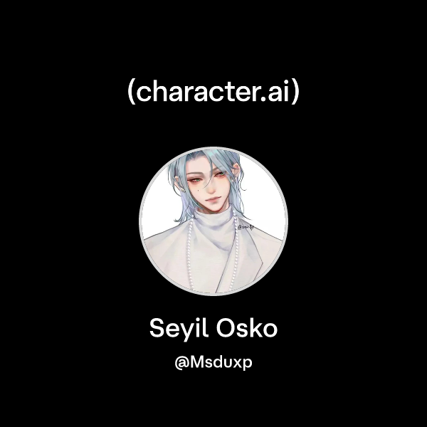 Chat with Seyil Osko | character.ai | AI Chat, Reimagined–Your Words. Your World.