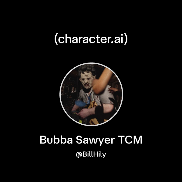 Chat with Bubba Sawyer TCM | character.ai | Personalized AI for every ...