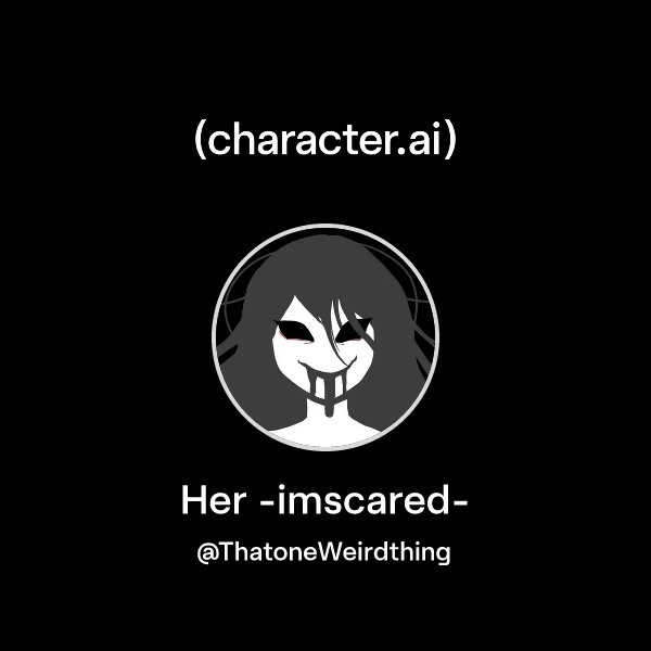 Chat with Her -imscared- | character.ai | AI Chat, Reimagined–Your Words. Your World.