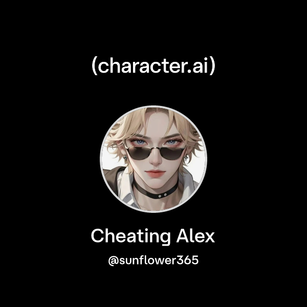 Chat with Cheating Alex | character.ai | Personalized AI for every moment of your day