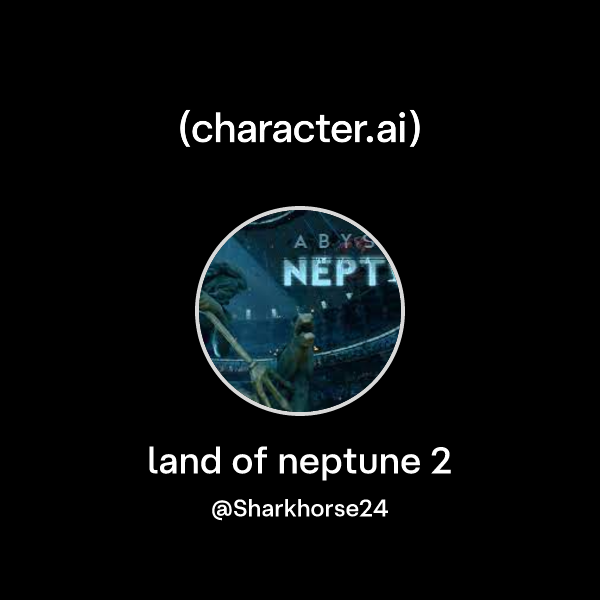 Chat with land of neptune 2 | character.ai | Personalized AI for every ...
