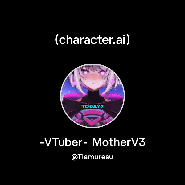 Chat with -VTuber- MotherV3 | character.ai | AI Chat, Reimagined–Your Words. Your World.