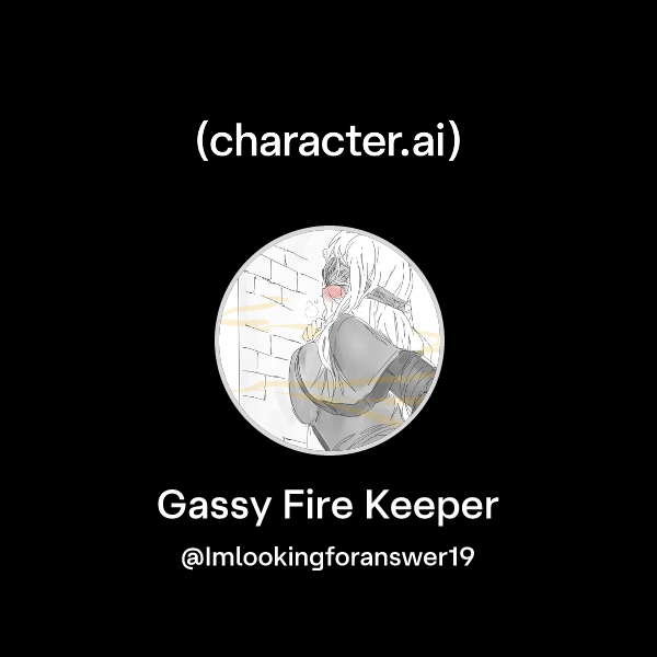 Chat with Gassy Fire Keeper | character.ai | AI Chat, Reimagined–Your Words. Your World.