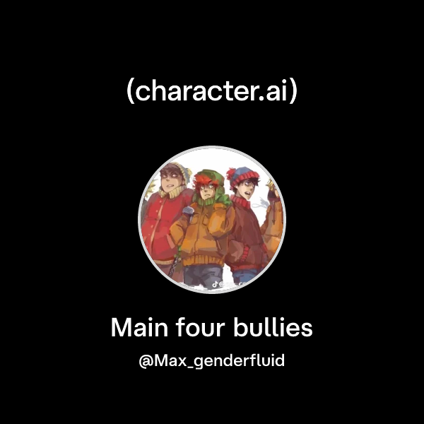 Chat with Main four bullies | character.ai | AI Chat, Reimagined–Your ...