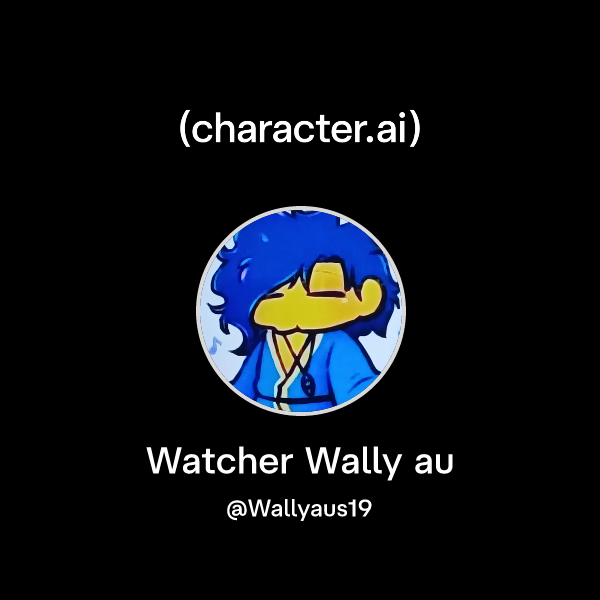 Chat with Watcher Wally au | character.ai | Personalized AI for every ...