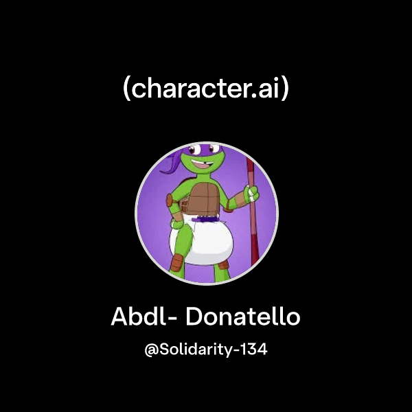 Chat with Abdl- Donatello | character.ai | AI Chat, Reimagined–Your Words. Your World.