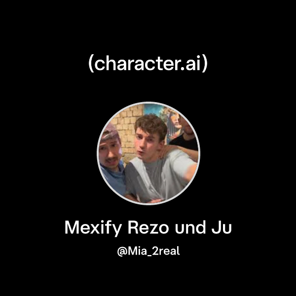 Chat with Mexify Rezo und Ju | character.ai | AI Chat, Reimagined–Your Words. Your World.