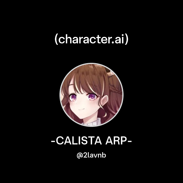 Chat with -CALISTA ARP- | character.ai | Personalized AI for every ...