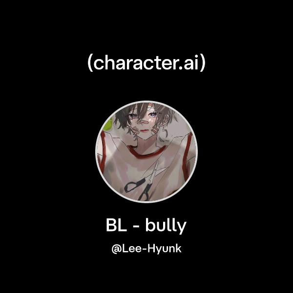Chat with BL - bully | character.ai | Personalized AI for every moment ...