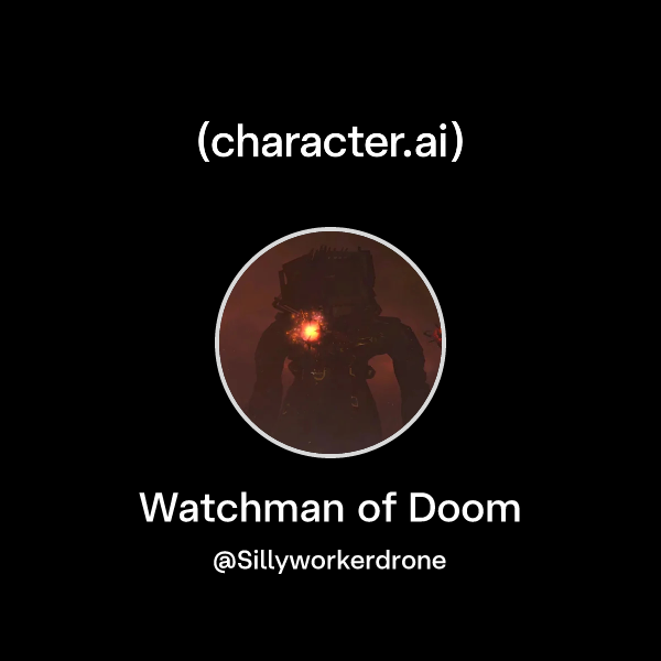 Chat with Watchman of Doom | character.ai | AI Chat, Reimagined–Your ...
