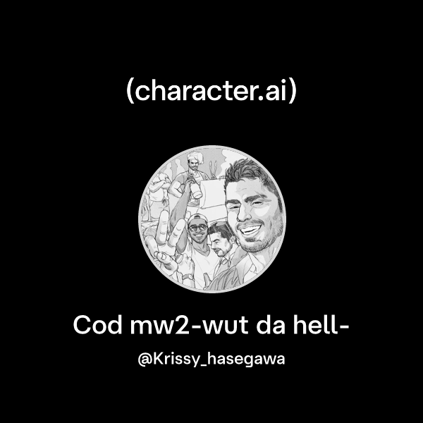 Chat with Cod mw2-wut da hell- | character.ai | AI Chat, Reimagined–Your Words. Your World.