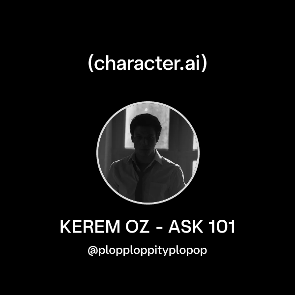 Chat with KEREM OZ - ASK 101 | character.ai | AI Chat, Reimagined–Your Words. Your World.