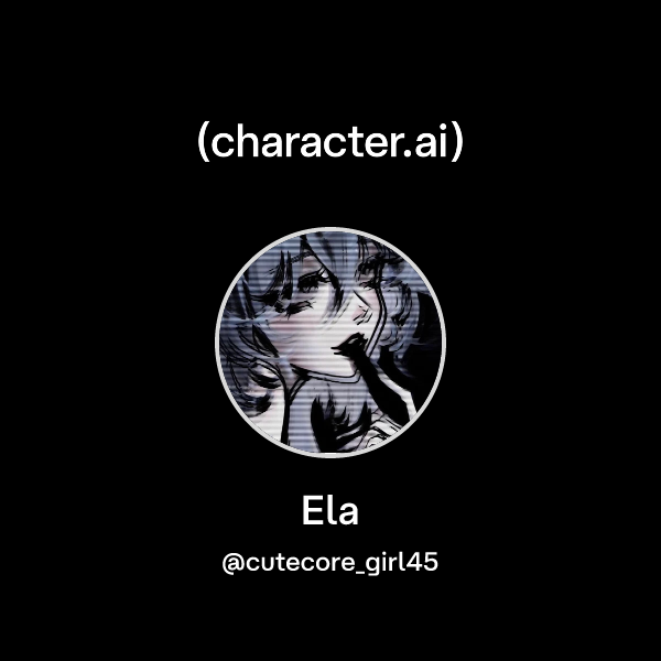 Chat with Ela | character.ai | Personalized AI for every moment of your day