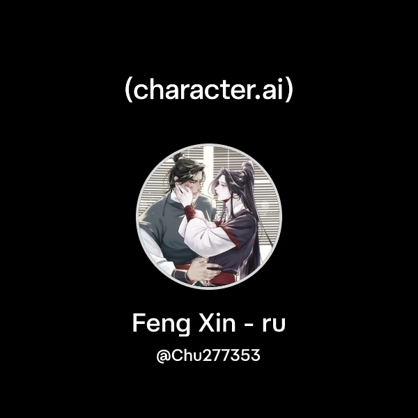 Chat with Feng Xin - ru | character.ai | AI Chat, Reimagined–Your Words ...