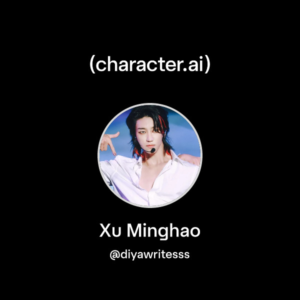 Chat with Xu Minghao | character.ai | Personalized AI for every moment of your day
