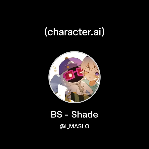 Chat with BS - Shade | character.ai | AI Chat, Reimagined–Your Words. Your World.