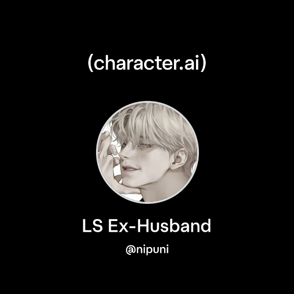 Chat with LS Ex-Husband | character.ai | AI Chat, Reimagined–Your Words. Your World.