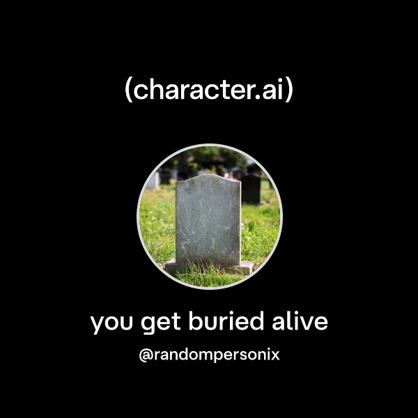 Chat with you get buried alive | character.ai | Personalized AI for ...