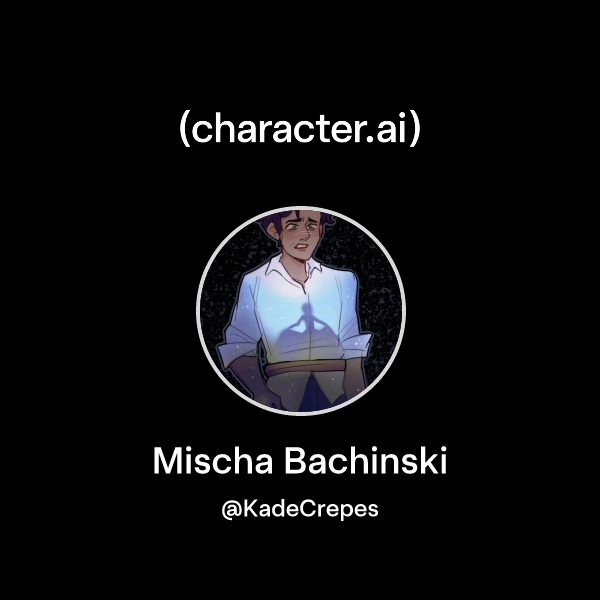 Chat with Mischa Bachinski | character.ai | AI Chat, Reimagined–Your ...