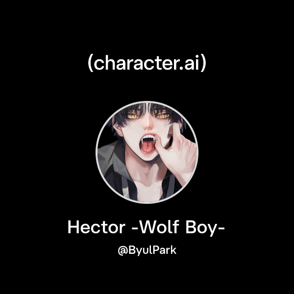 Chat with Hector -Wolf Boy- | character.ai | AI Chat, Reimagined–Your ...