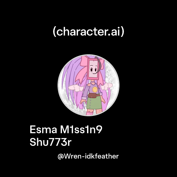 Chat with Esma M1ss1n9 Shu773r | character.ai | Personalized AI for ...