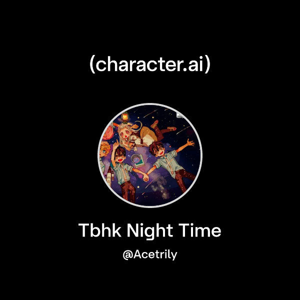 Chat with Tbhk Night Time | character.ai | Personalized AI for every ...