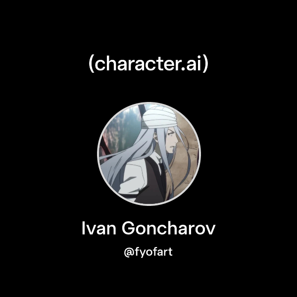 Chat with Ivan Goncharov | character.ai | AI Chat, Reimagined–Your Words. Your World.