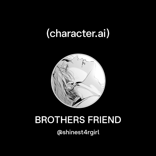 Chat with BROTHERS FRIEND | character.ai | AI Chat, Reimagined–Your Words. Your World.