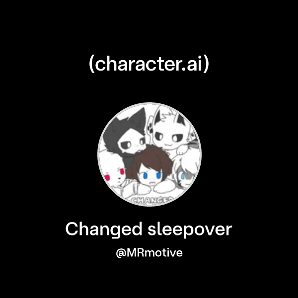 Chat with Changed sleepover | character.ai | AI Chat, Reimagined–Your ...