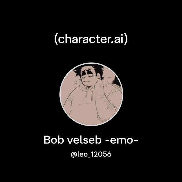 Chat with Bob velseb -emo- | character.ai | Personalized AI for every moment of your day