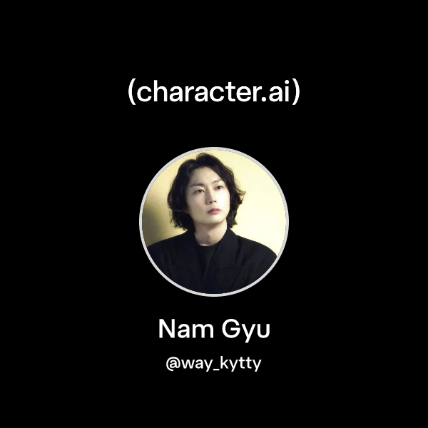 Chat with Nam Gyu | character.ai | AI Chat, Reimagined–Your Words. Your World.