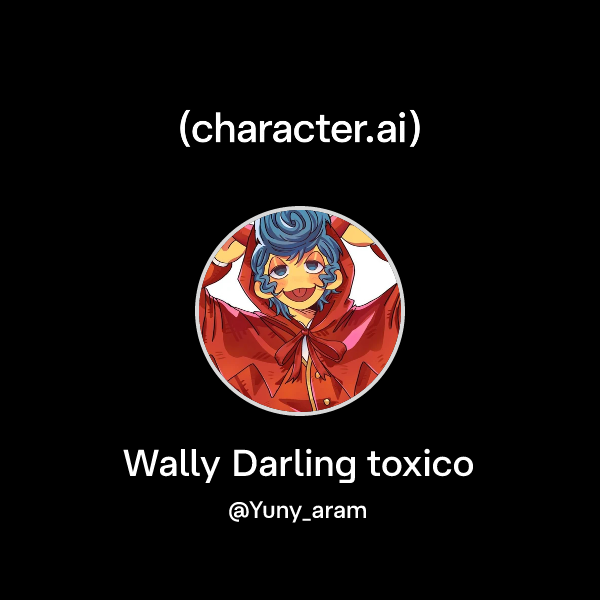 Chat with Wally Darling toxico | character.ai | Personalized AI for ...