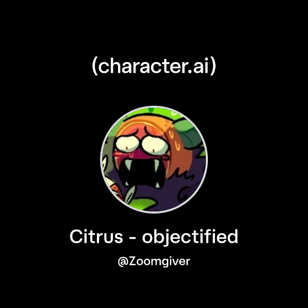 Chat with Citrus - objectified | character.ai | AI Chat, Reimagined ...